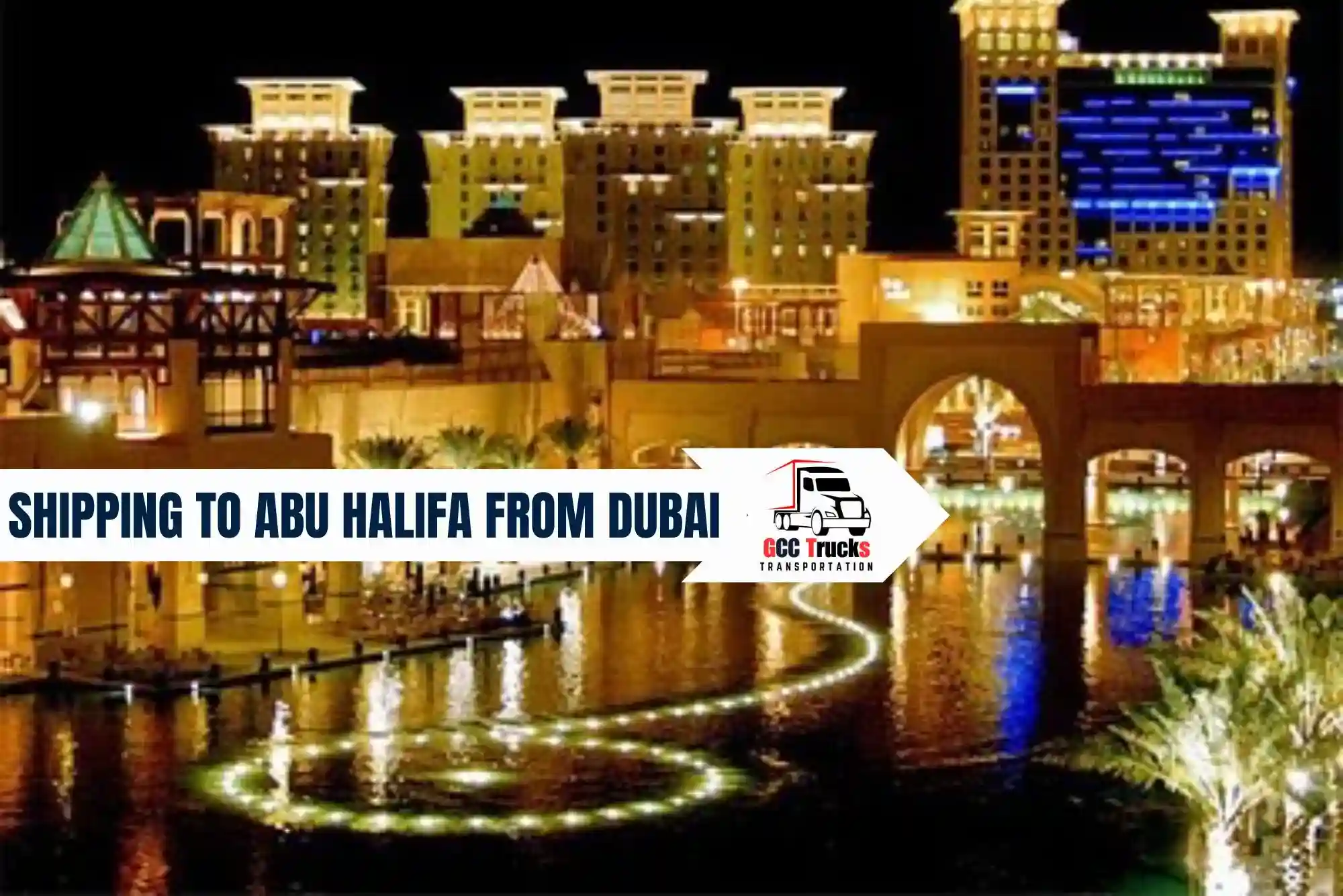 No.1 Shipping to Abu Halifa from Dubai | GCC Trucks